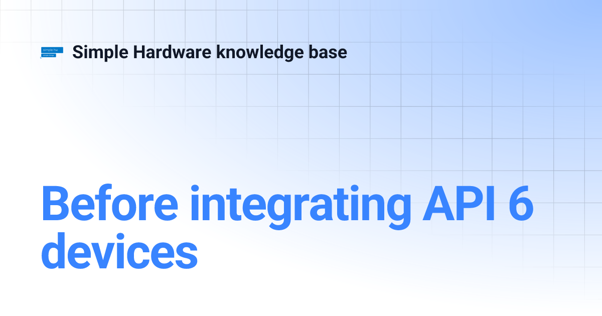 Before integrating API 6 devices | Simple Hardware knowledge base